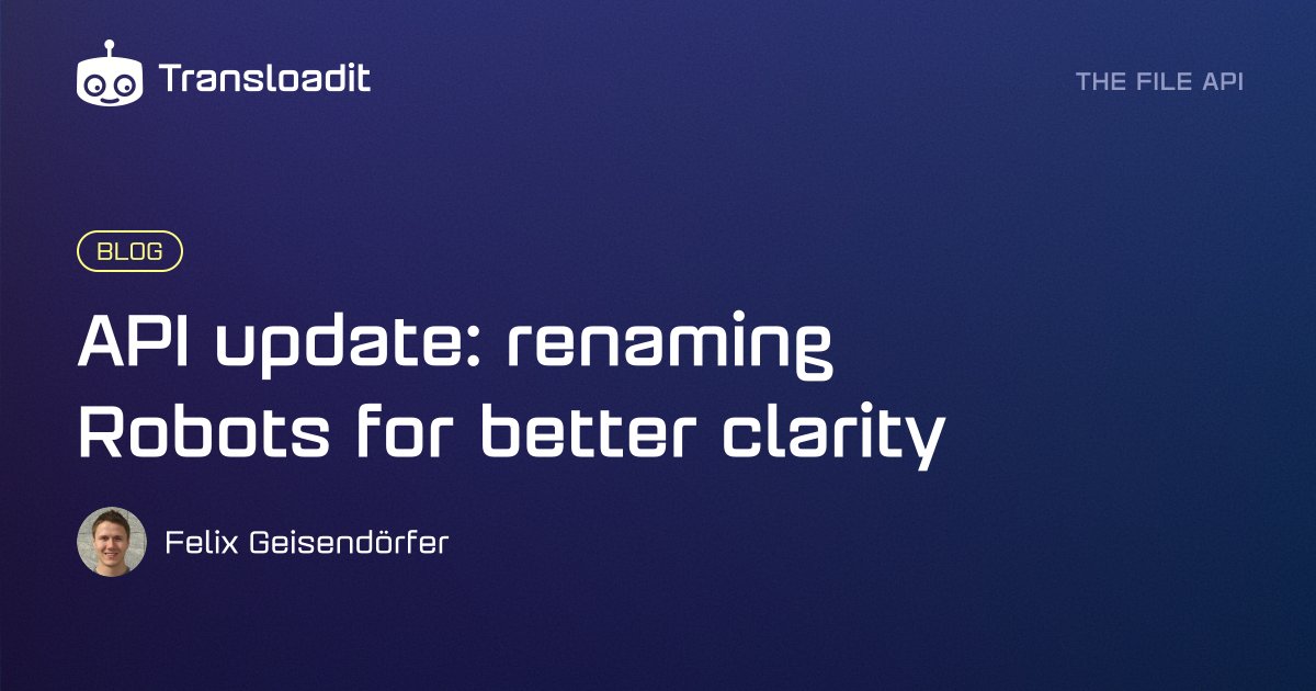 API update: renaming Robots for better clarity | Transloadit