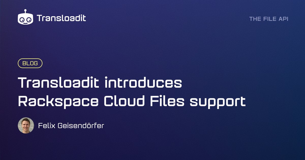 Transloadit introduces Rackspace Cloud Files support | Transloadit