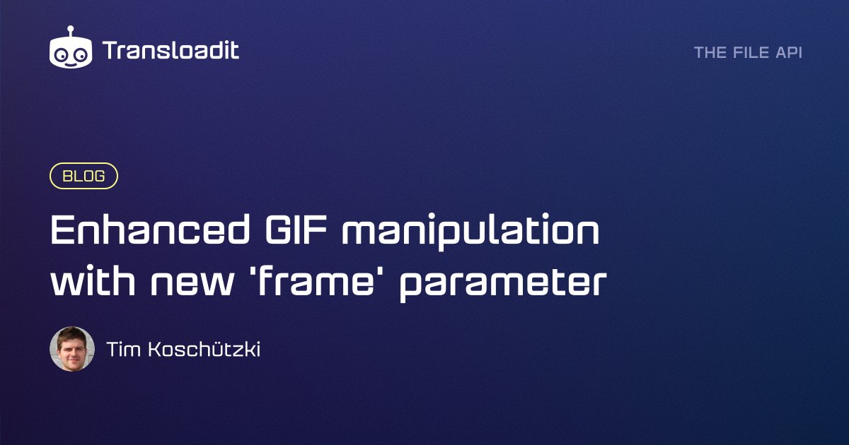 Enhanced GIF manipulation with new 'frame' parameter | Transloadit