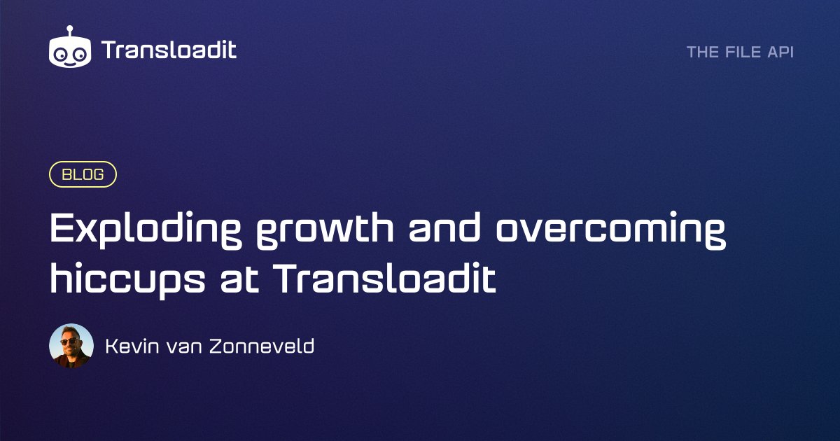 Exploding growth and overcoming hiccups at Transloadit | Transloadit
