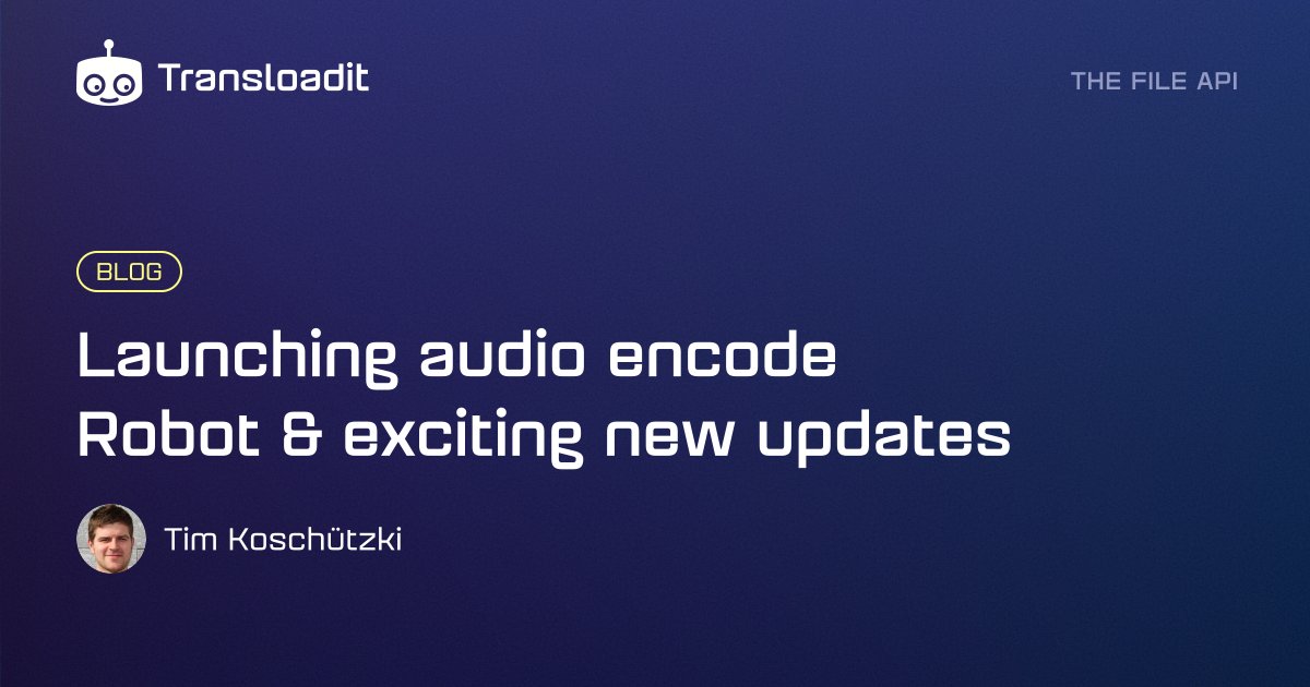 Launching audio encode Robot & exciting new updates | Transloadit