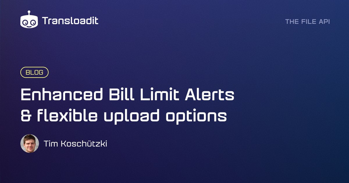 Enhanced Bill Limit Alerts & flexible upload options | Transloadit