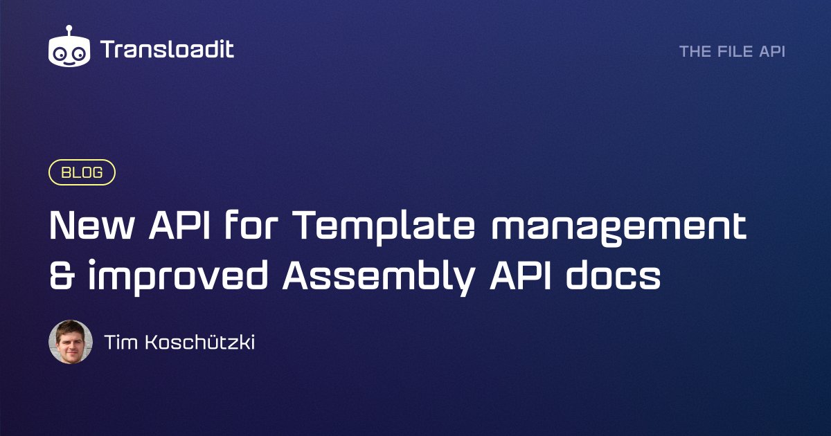 New API for Template management & improved Assembly API docs | Transloadit