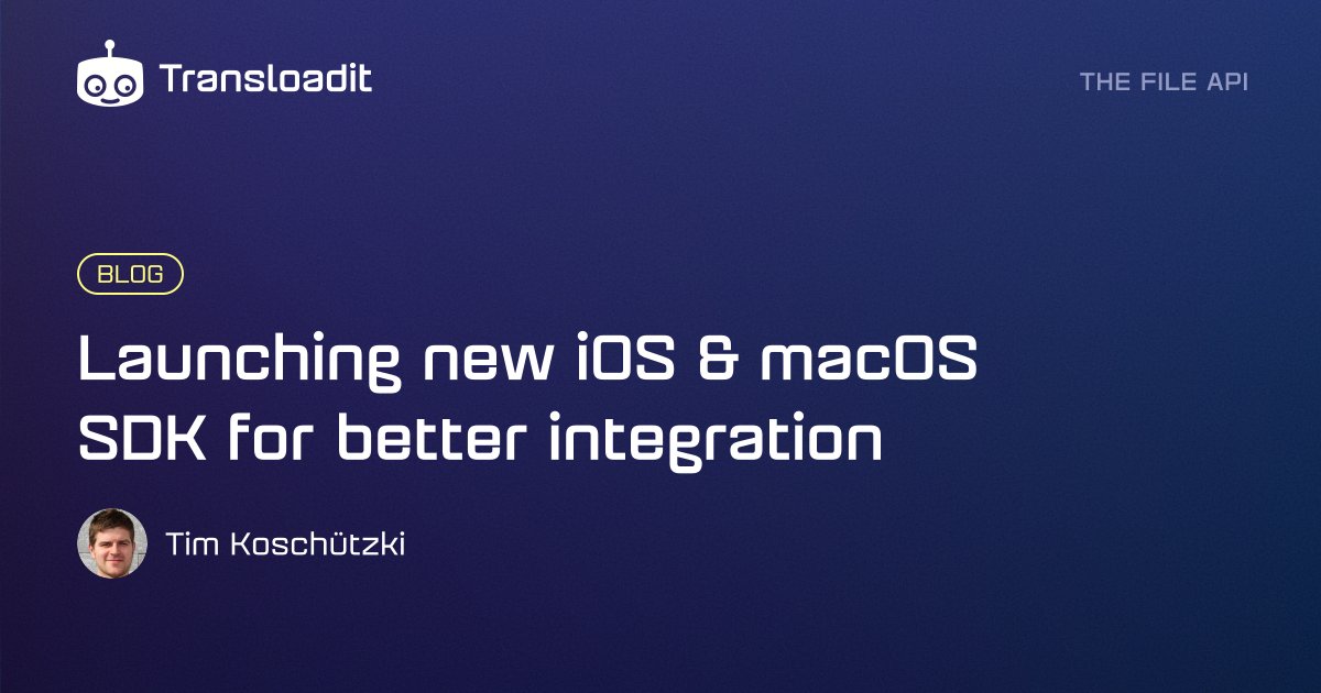 Launching new iOS & macOS SDK for better integration | Transloadit