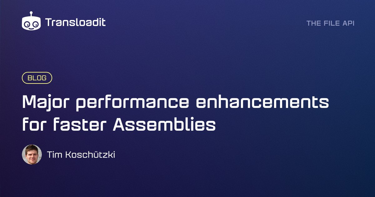Major performance enhancements for faster Assemblies | Transloadit