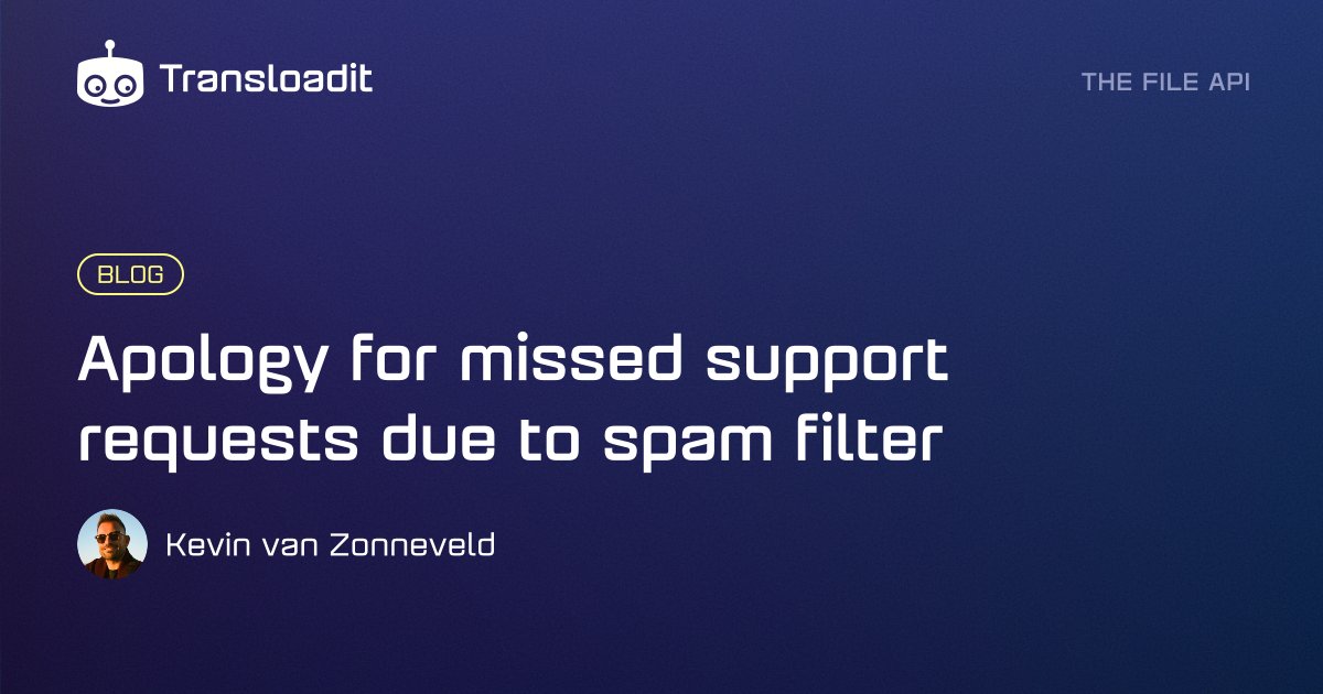 Apology for missed support requests due to spam filter | Transloadit