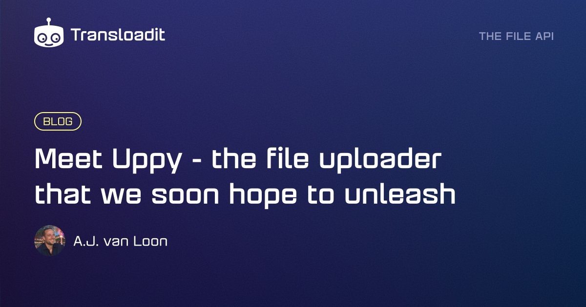Meet Uppy - the file uploader that we soon hope to unleash | Transloadit