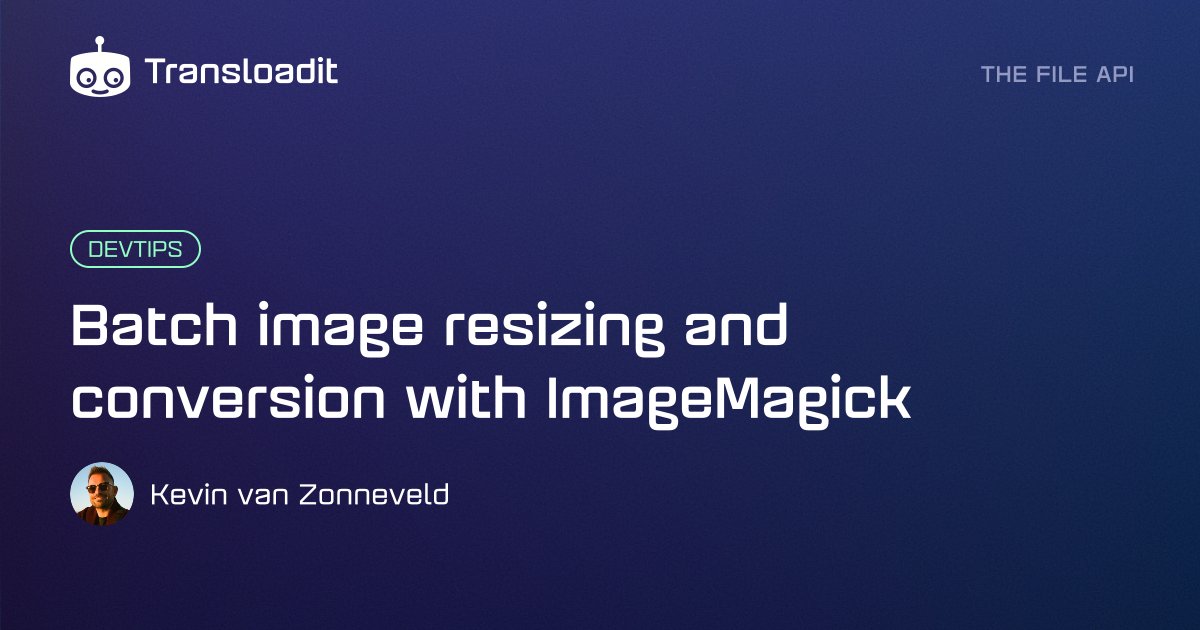 Batch Image Resizing And Conversion With Imagemagick Transloadit