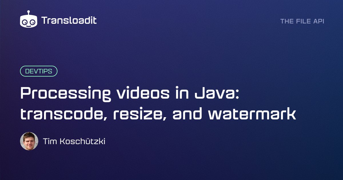 Processing videos in Java: transcode, resize, and watermark | Transloadit