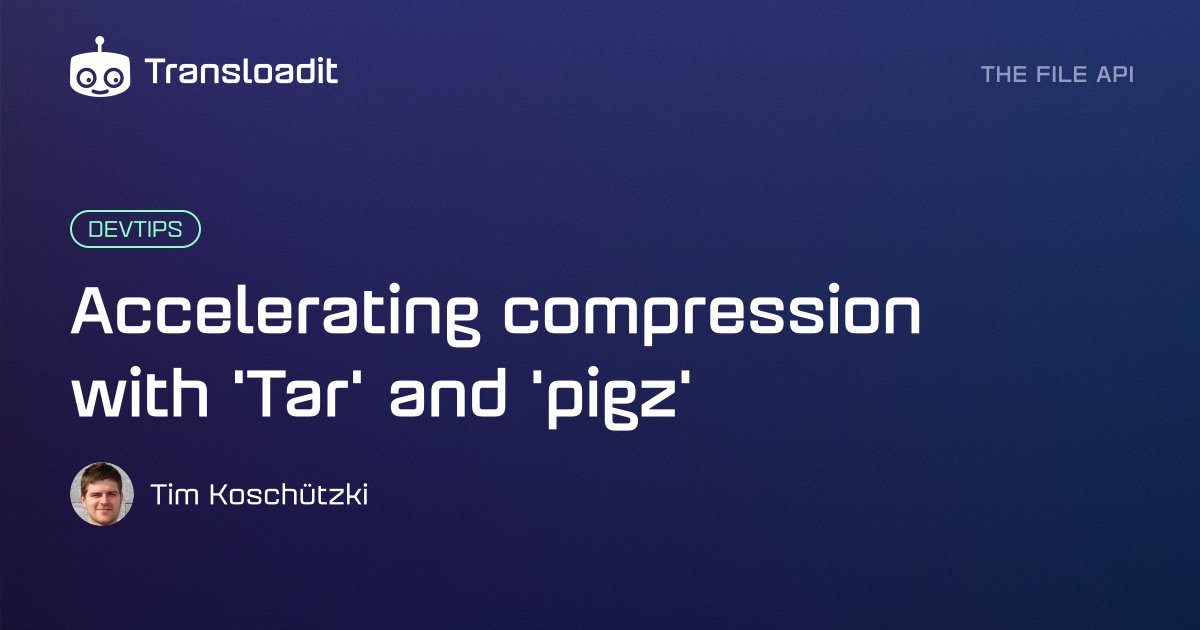 Accelerating compression with 'Tar' and 'pigz' | Transloadit