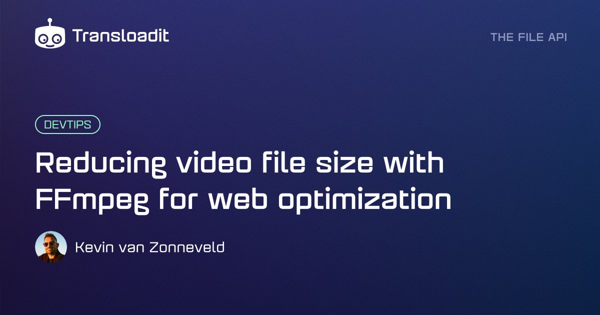 Reducing video file size with FFmpeg for web optimization | Transloadit Reducing video file size with FFmpeg for web optimization | Transloadit