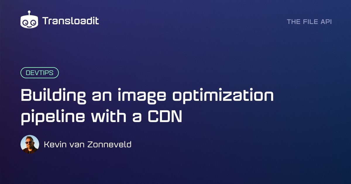 Building an image optimization pipeline with a CDN | Transloadit