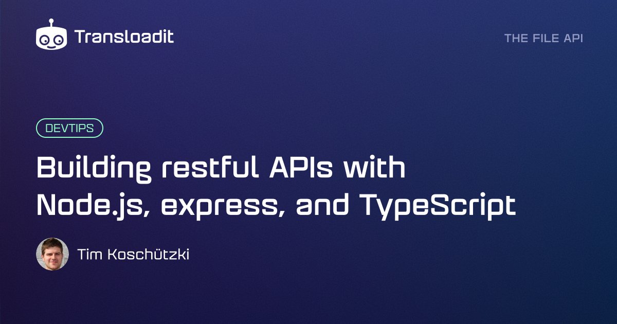 Building restful APIs with Node.js, express, and TypeScript | Transloadit