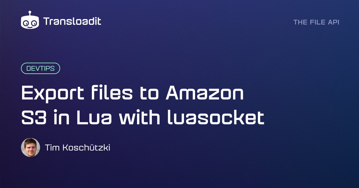 Export files to Amazon S3 in Lua with LuaSocket | Transloadit