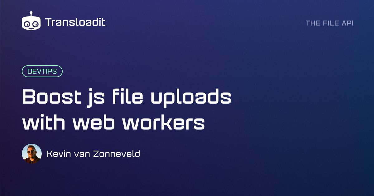 Boost js file uploads with Web Workers | Transloadit