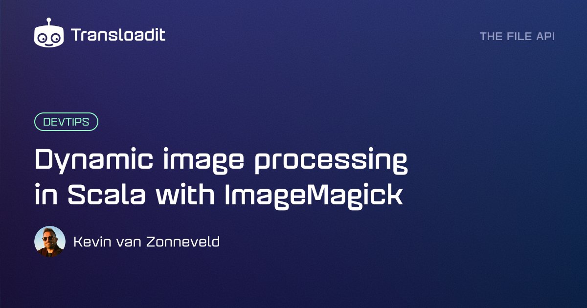 Dynamic image processing in Scala with ImageMagick | Transloadit