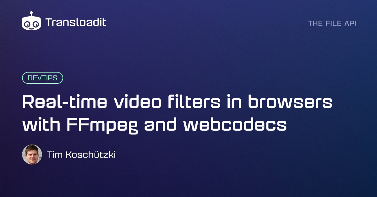Real-time video filters in browsers with FFmpeg and webcodecs | Transloadit