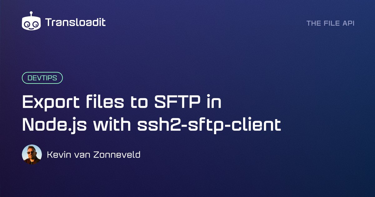 Export files to SFTP in Node.js with ssh2-sftp-client | Transloadit