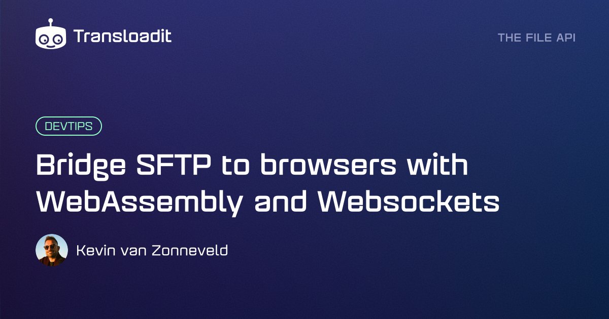 Bridge SFTP to browsers with WebAssembly and Websockets | Transloadit