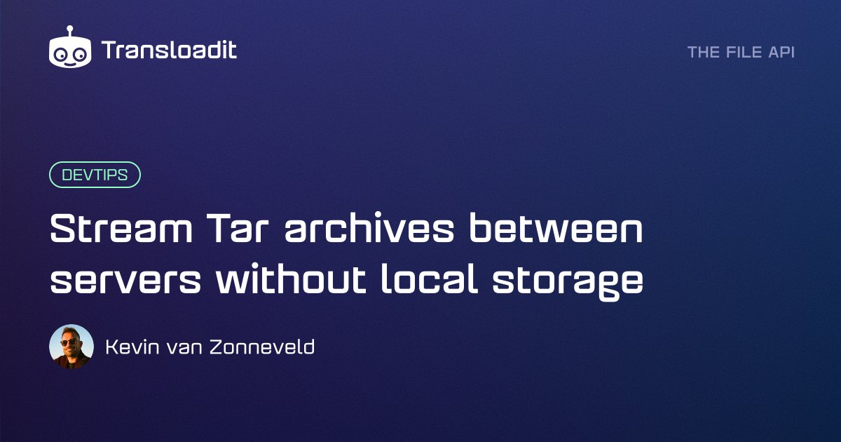 Stream Tar archives between servers without local storage | Transloadit